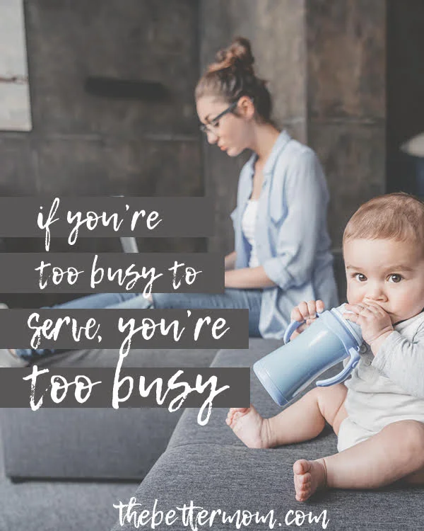If You're Too Busy To Serve, You're Too Busy — The Better Mom