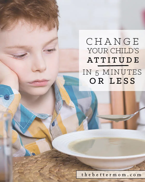 Change Your Child's Attitude in 5 Minutes or Less — The Better Mom