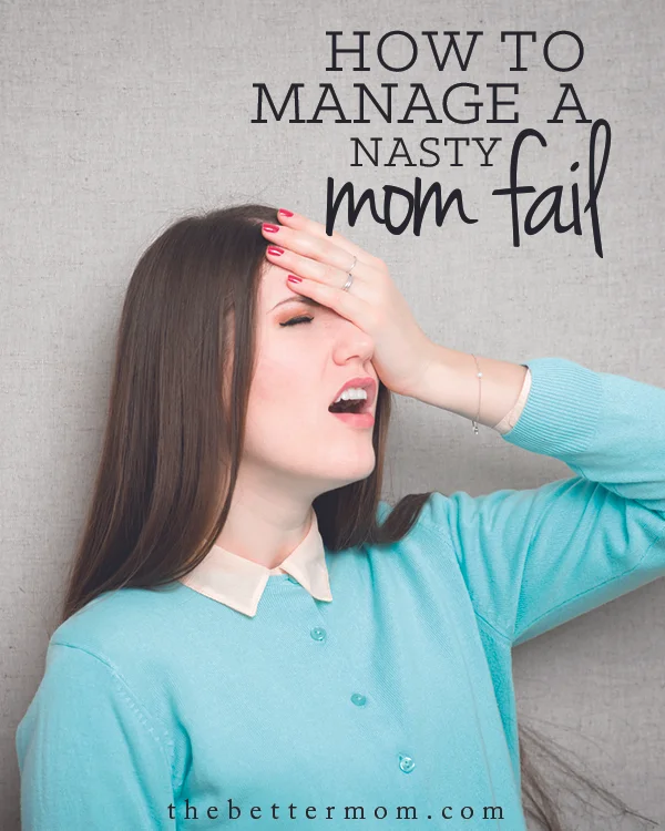 How to Manage a Nasty Mom Fail — The Better Mom