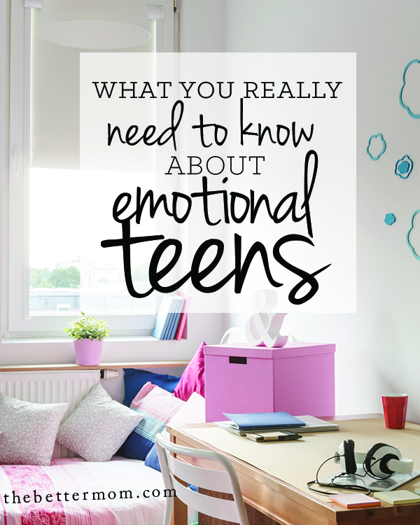 What You Really Need to Know About Emotional Teens — The Better Mom