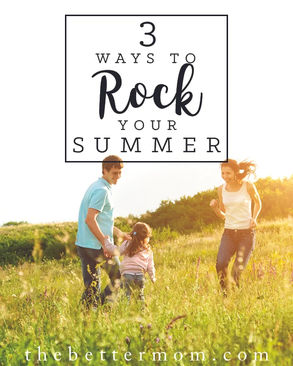 3 Fun and Easy Ways to Rock Your Summer with Kids — The Better Mom