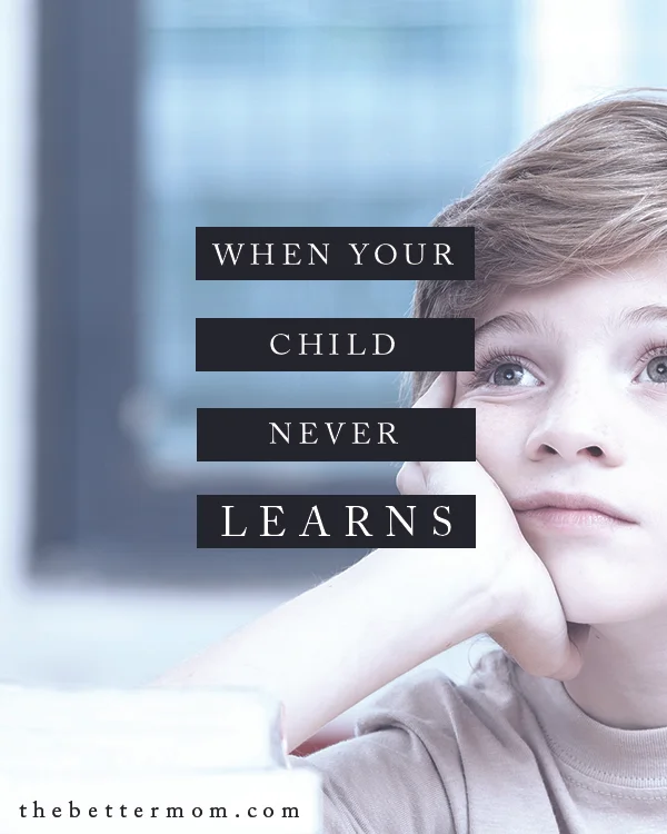 When Your Child Never Learns — The Better Mom