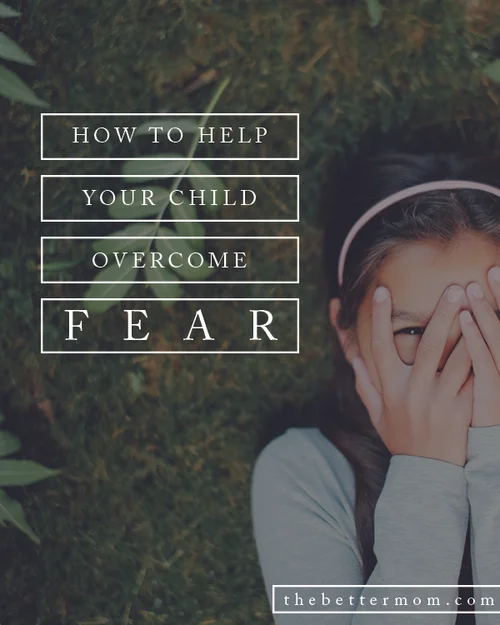 How to Help Your Child Overcome Fear — The Better Mom