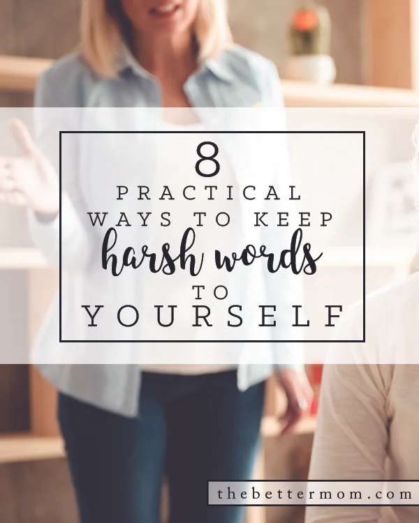 8 Practical Ways To Keep Harsh Words To Yourself — The Better Mom