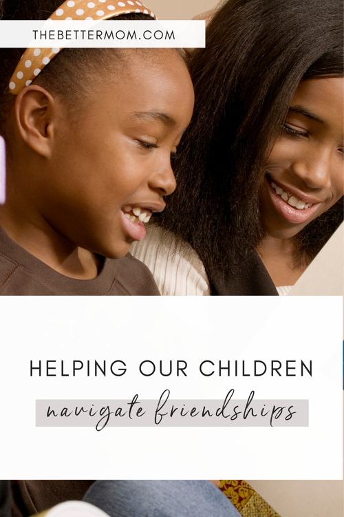 Helping Our Children Navigate Friendships — The Better Mom