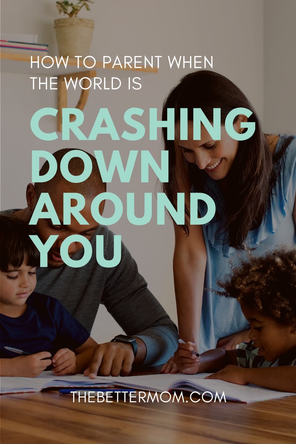 How to Parent When The World Is Crashing Down Around You — The Better Mom