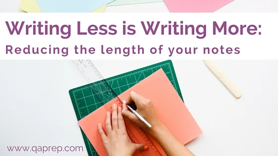Writing Less is Writing More: Reducing the length of your notes — QA Prep