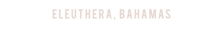 Eleuthera + Harbour Island, Bahamas Travel Guide — Abby Capalbo