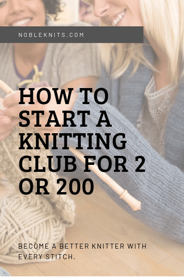 How to Start a Knitting Club for 2 or 200 — Blog.NobleKnits