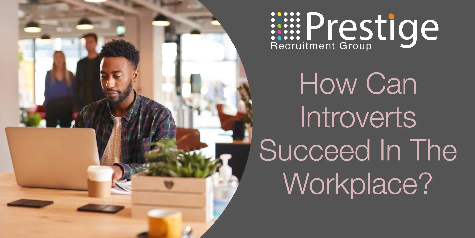 How Can Introverts Succeed In The Workplace? — Prestige Recruitment Group