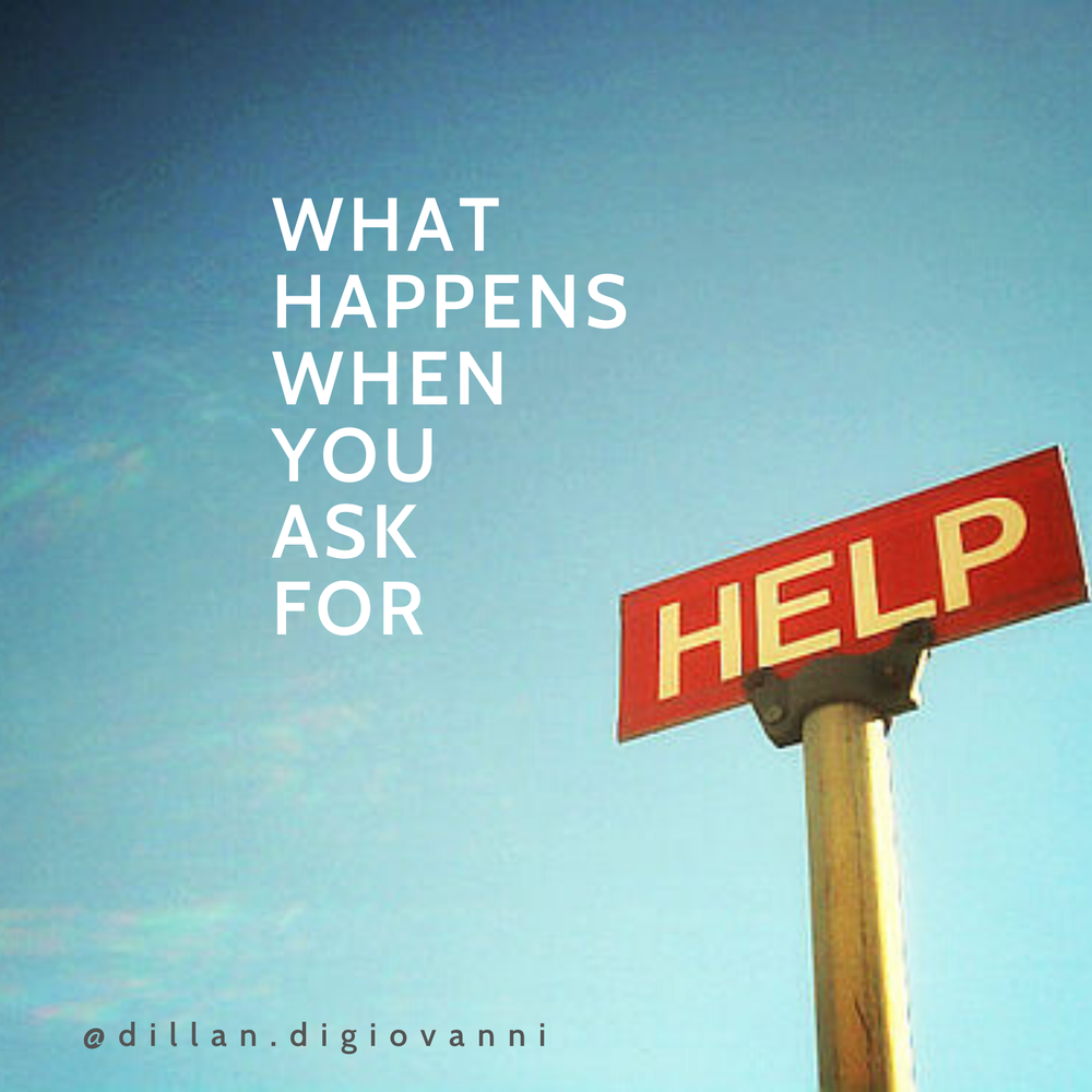 What Happens When You Ask For Help — Dillan DiGiovanni