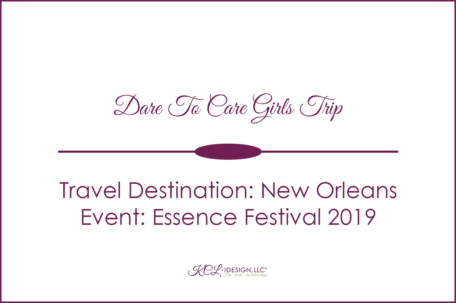 ESSENCE FESTIVAL 2019: DARE 2 CARE GIRLS TRIP — KCL-IDESIGN, LLC
