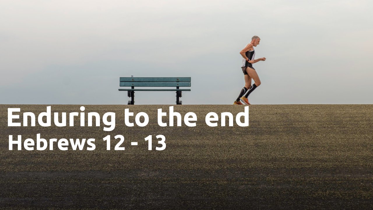 Enduring to the end - Hebrews 12-13 — Carlisle Baptist Church