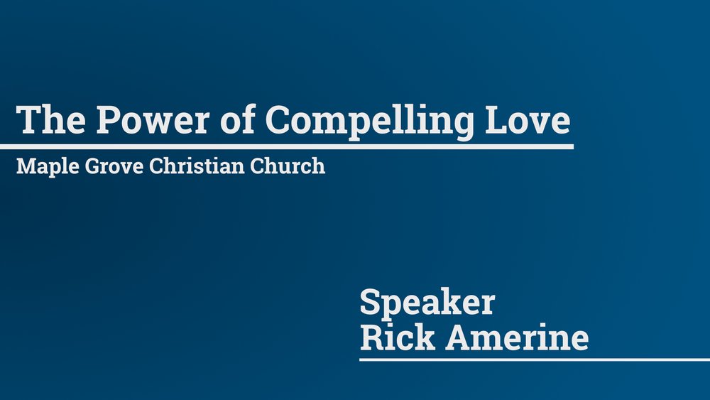 The Power of Compelling Love — Maple Grove Christian Church