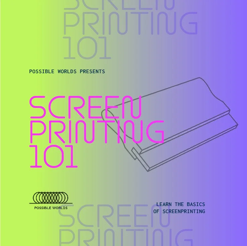 Screenprinting Workshops — Possible Worlds