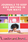Journals to Keep Kids Writing in Fun Ways — Written & Bound