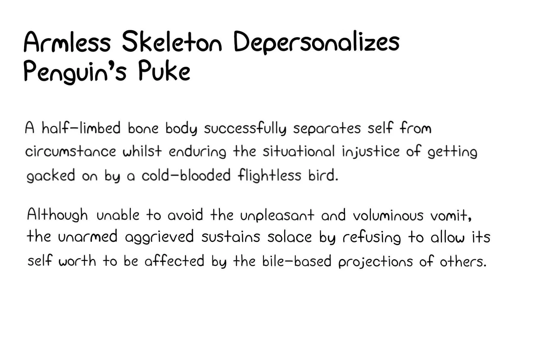 Armless Skeleton Depersonalizes Penguin's Puke — Real. Weird. Art.