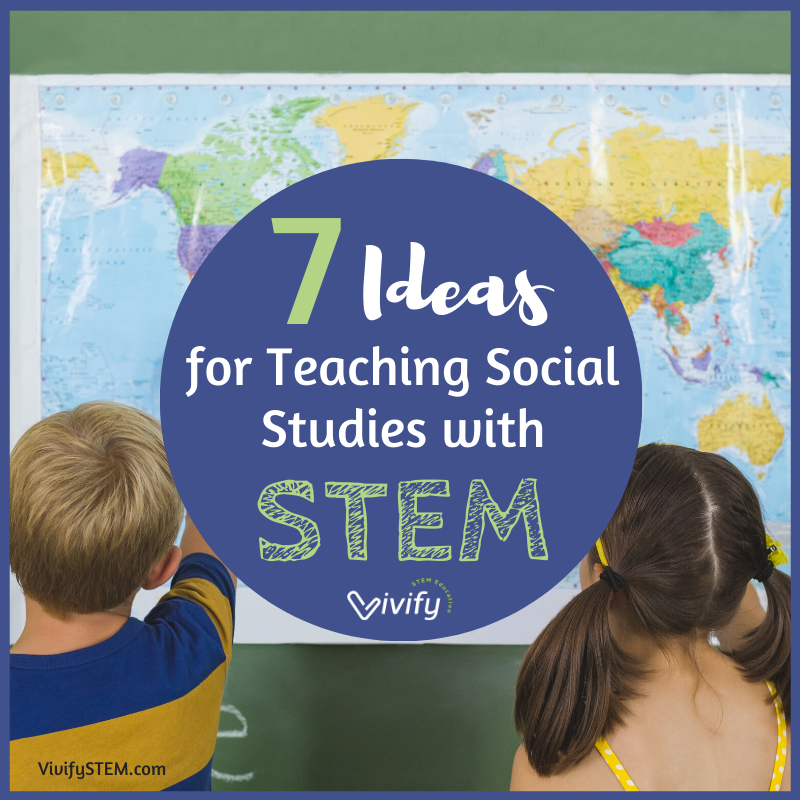 7 Ideas for Teaching Social Studies with STEM — Vivify STEM