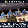 137. Is Teaching Engineering Bad? — Vivify STEM