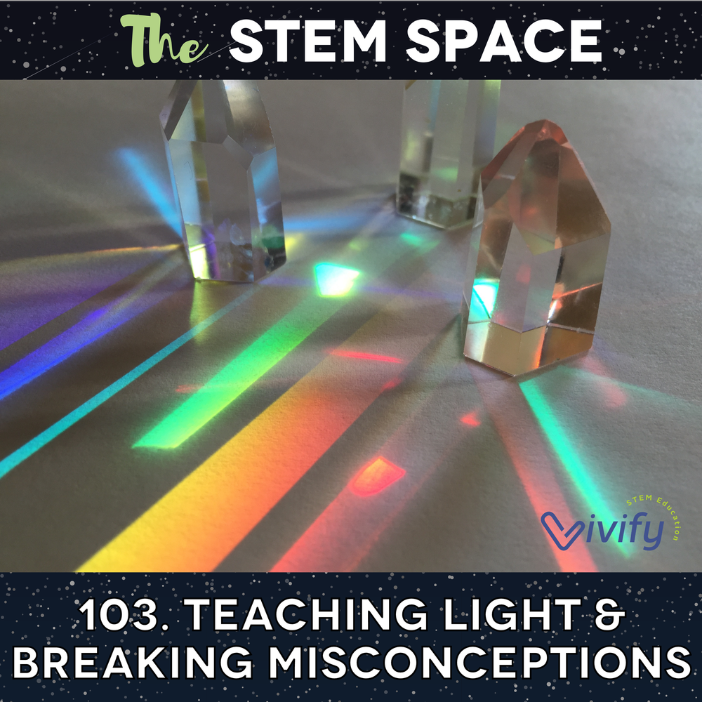 103. Teaching Light & Breaking Misconceptions — Vivify STEM