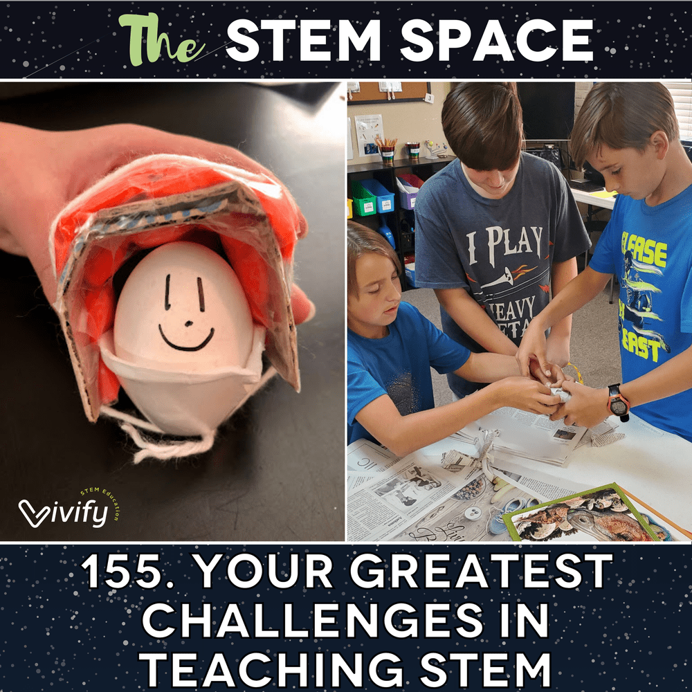 155. Your Greatest Challenges in Teaching STEM — Vivify STEM