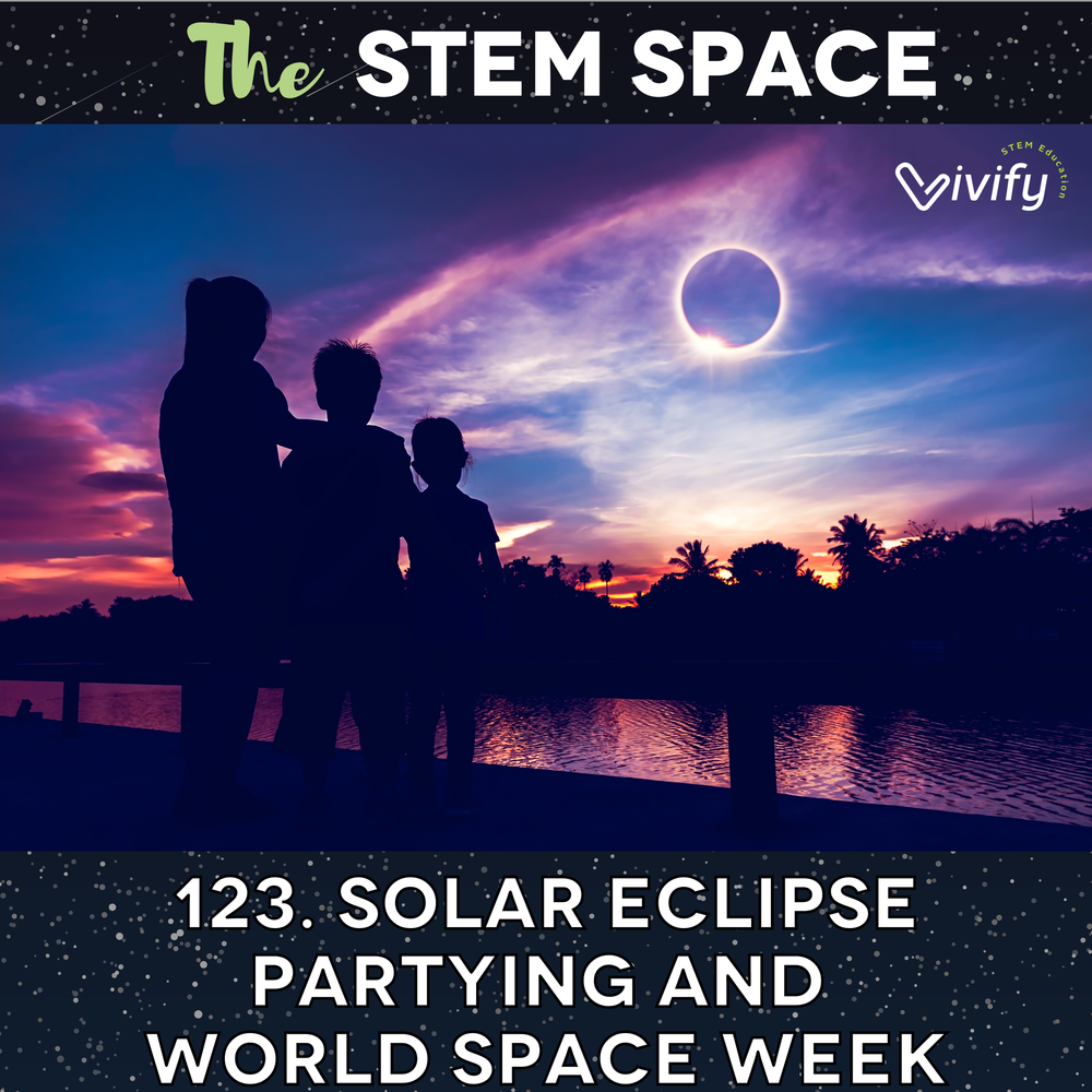 123. Solar Eclipse Partying and World Space Week — Vivify STEM