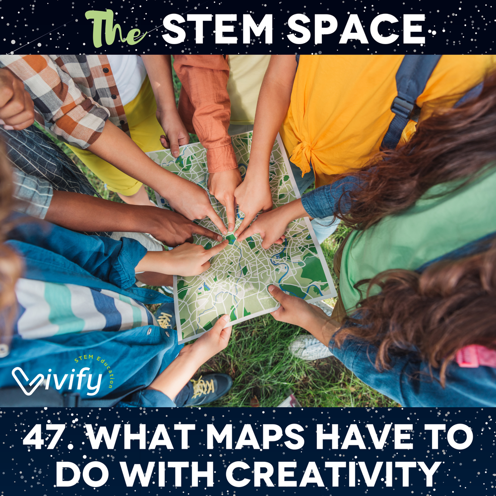 47. What Maps Have To Do With Creativity — Vivify STEM