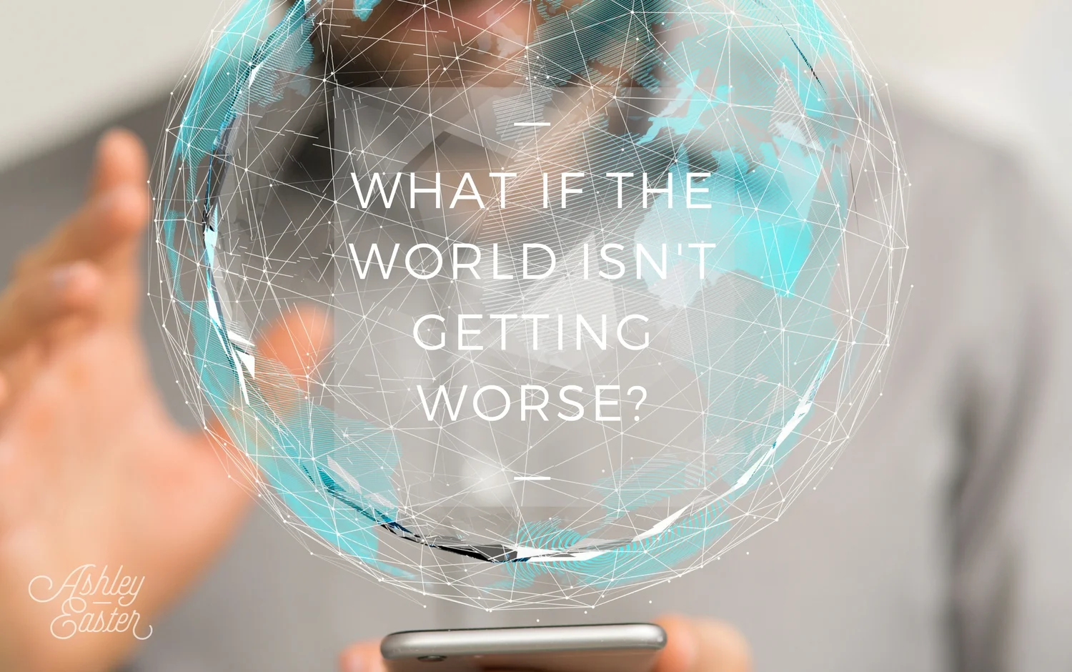 What If The World Isn’t Getting Worse? | Ashley Easter