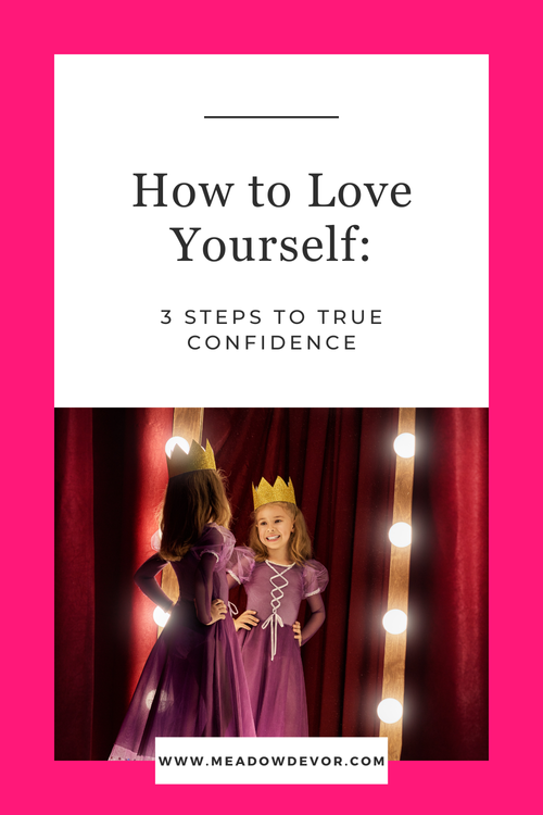 How to Love Yourself: 3 Steps to True Confidence — Meadow DeVor