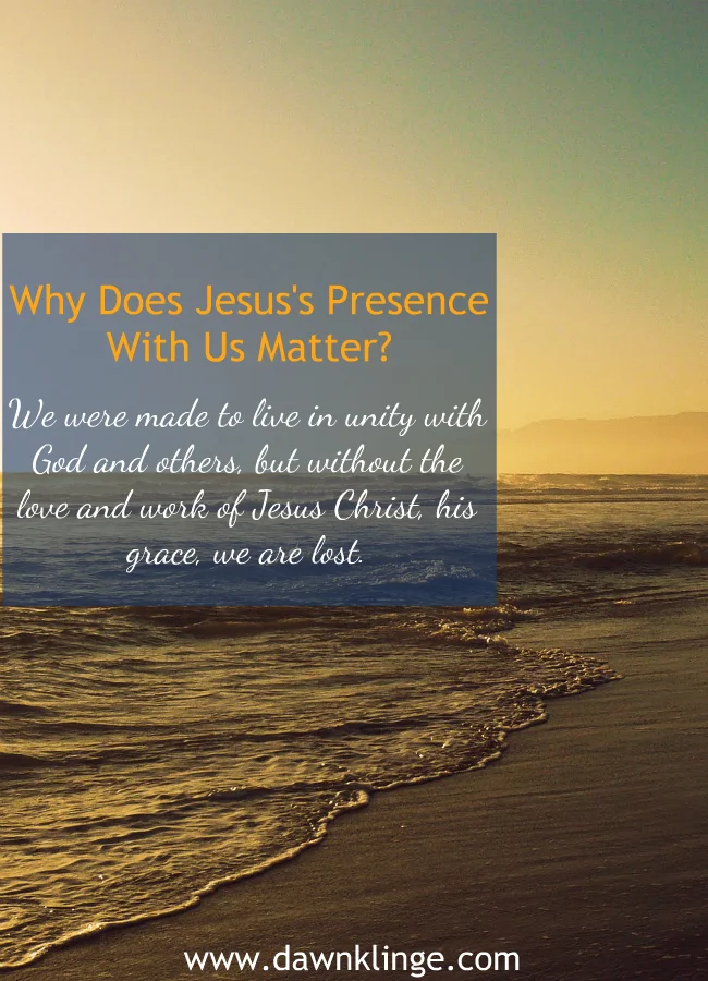 Why Does Jesus’s Presence With Us Matter? — Dawn Klinge
