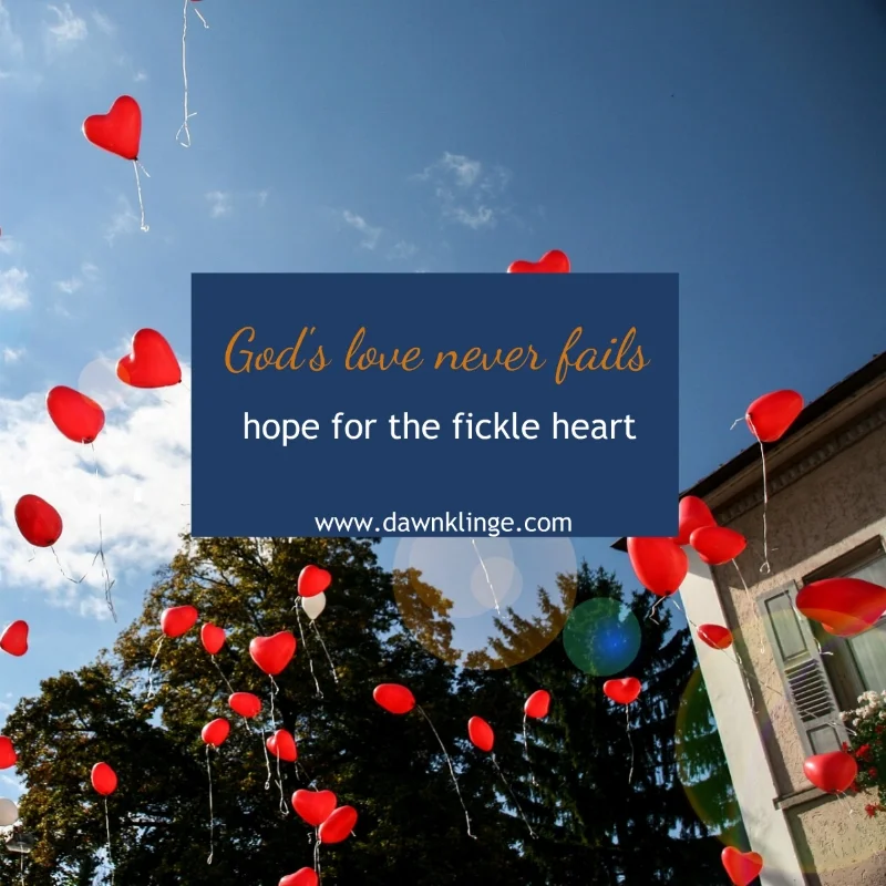 God's love never fails- hope for the fickle heart — Dawn Klinge