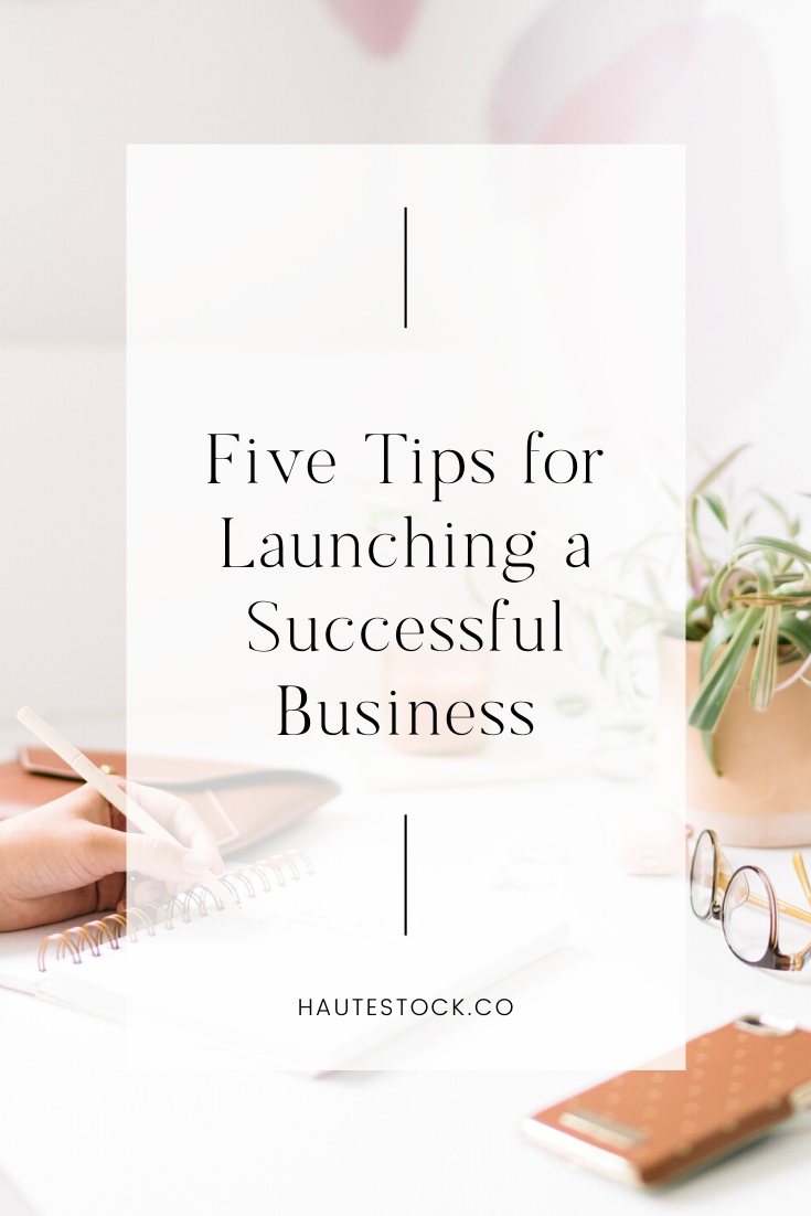 Five Tips for Launching A Successful Business - Haute Stock Blog