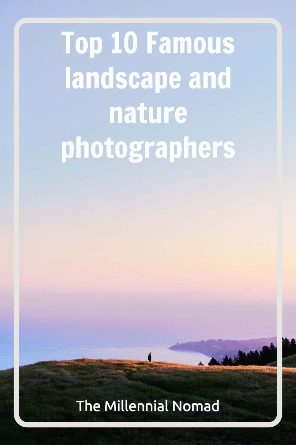 Top 10 Famous landscape and nature photographers | AI Marketing ...