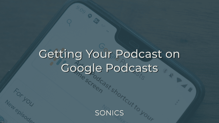 Getting Your Podcast on Google Podcasts — Sonics Podcasts