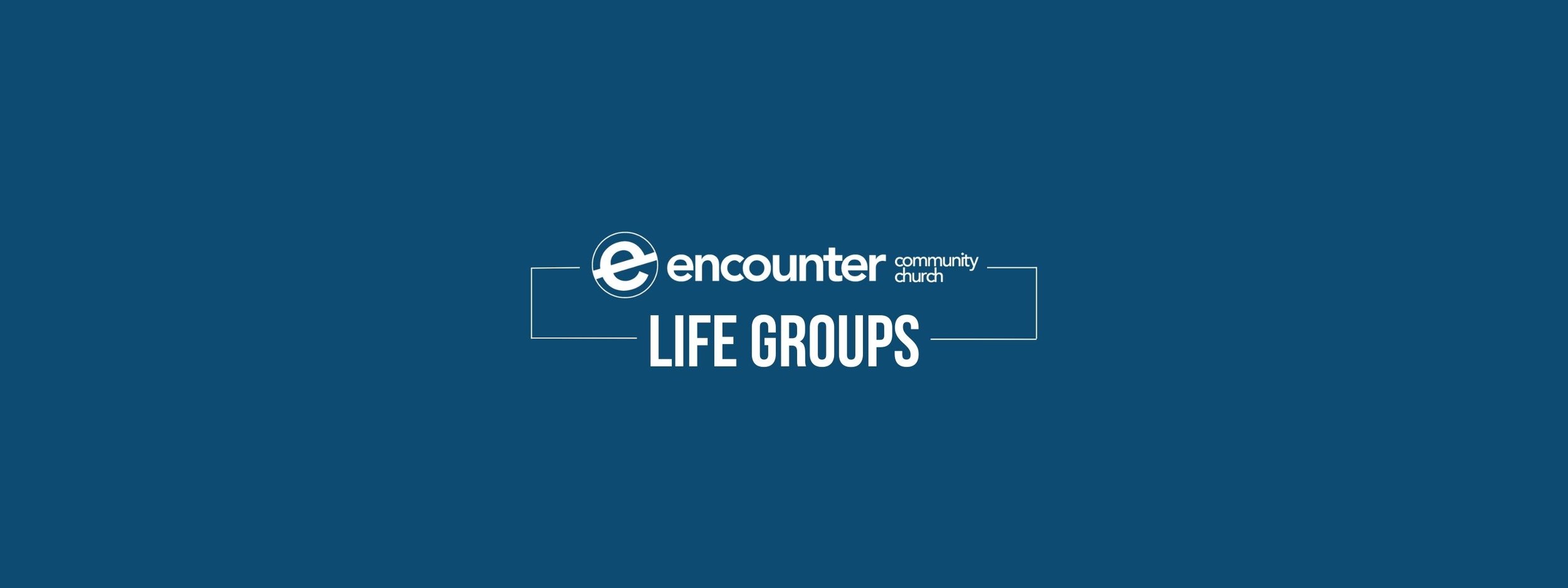 Life Groups — Encounter Community Church
