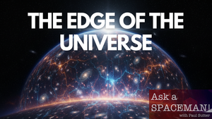 AaS! 259: Where Exactly is the Edge of the Universe? — Paul M. Sutter
