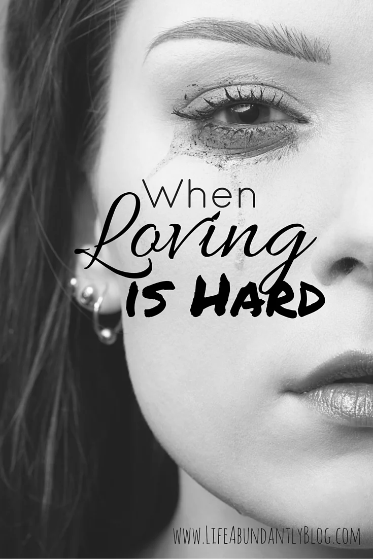 When Loving is Hard — Life, Abundantly