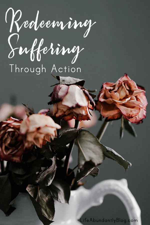 Redeeming Suffering Through Action — Life, Abundantly