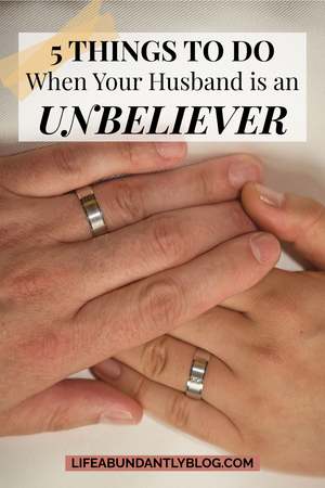 5 Things to Know When Your Husband is an Unbeliever — Life, Abundantly