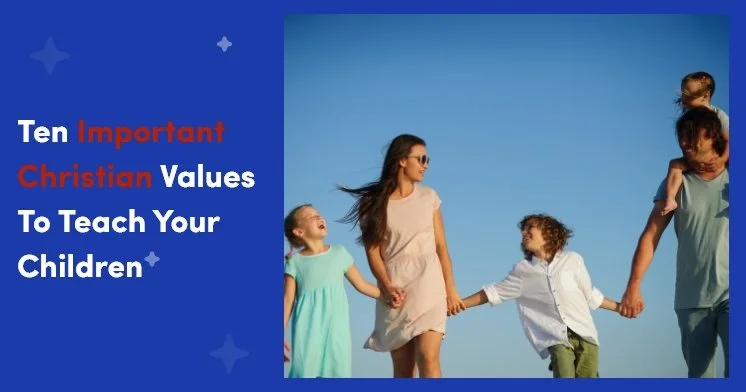 Ten Important Christian Values to Teach Your Children — As the Stars of ...