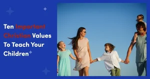 Ten Important Christian Values to Teach Your Children — As the Stars of ...