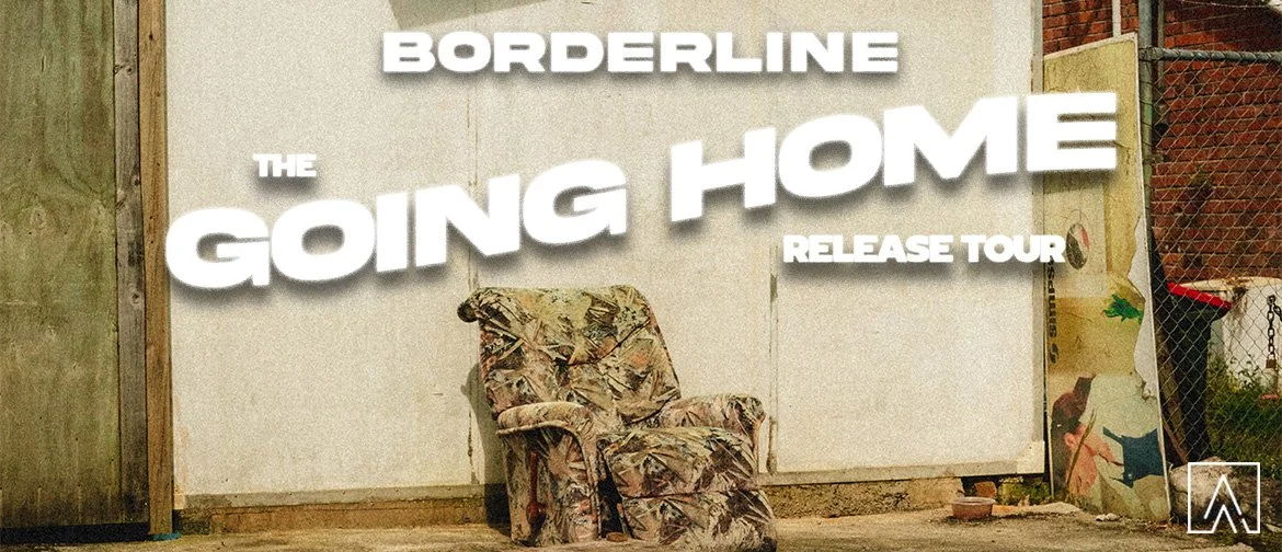 TOUR DATES - BORDERLINE - 'GOING HOME RELEASE TOUR' — AUGUST AVENUE