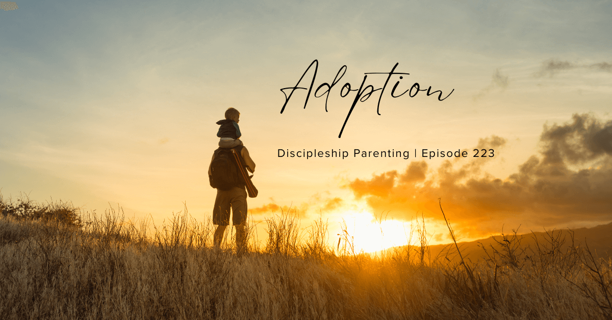 Adoption | Discipleship Parenting | Episode 223