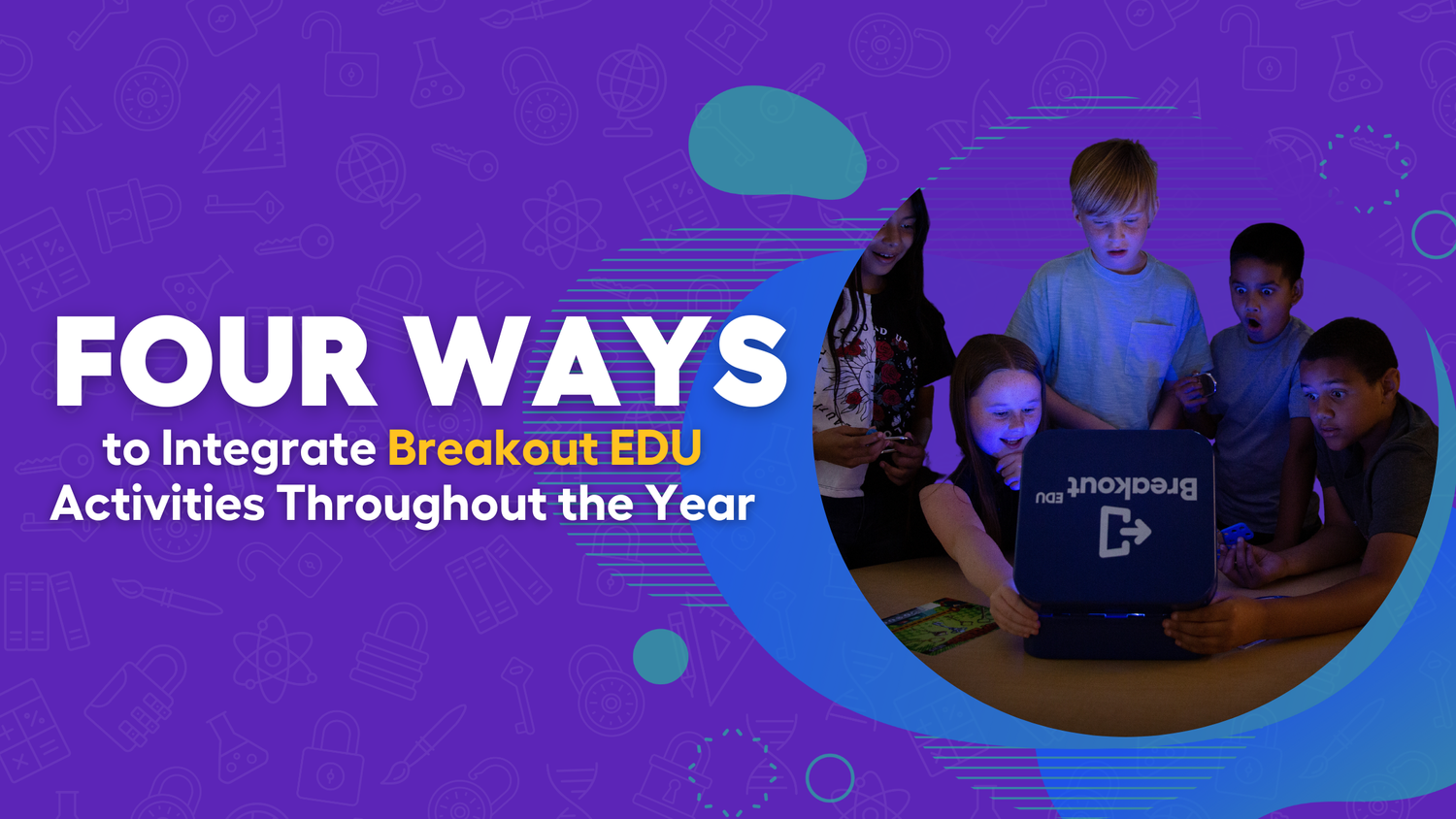 Four Ways to Integrate Breakout EDU Activities Throughout the Year ...