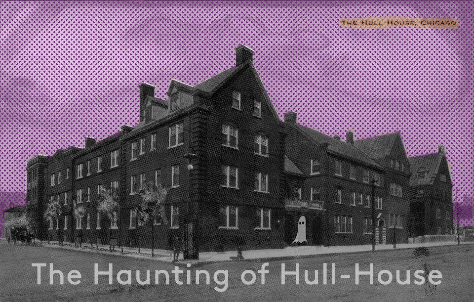 The Haunting of Hull-House — Jane Addams Hull-House Museum