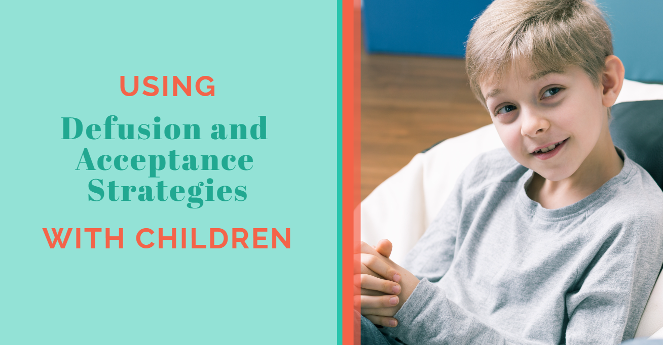 Using Cognitive Defusion and Acceptance Techniques with Children and ...