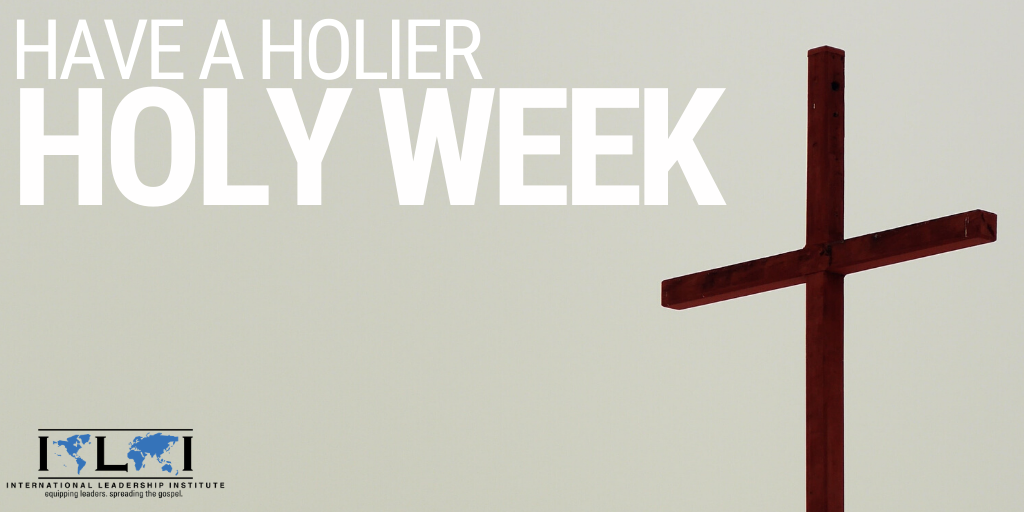 Let's Have a Holier Holy Week — BLOG POSTS — ILI Team