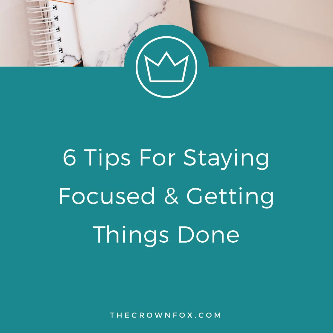 How To Stay Focused Get Things Done In 6 Easy Steps TheCrownFox how-to-stay-focused-get-things-done-in-6-easy-steps-thecrownfox