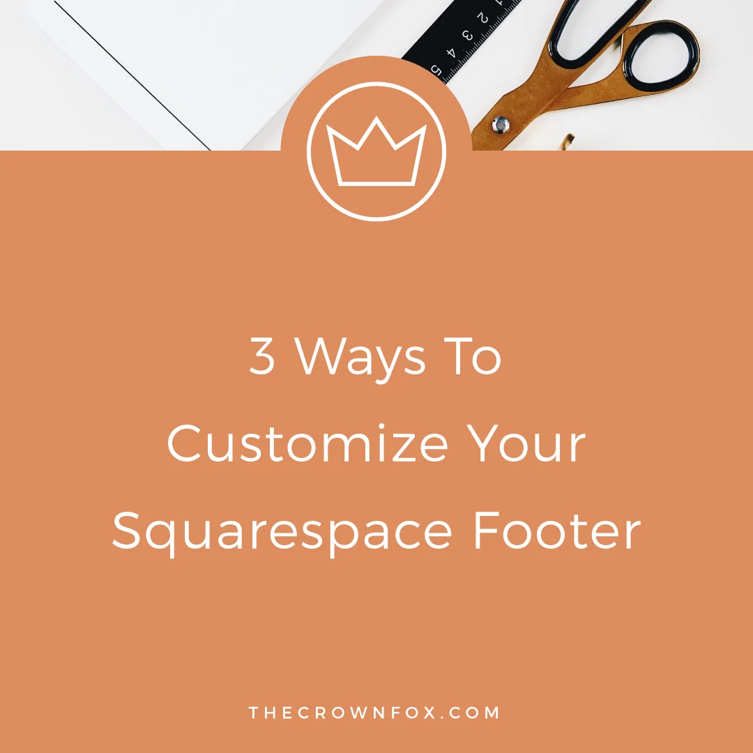 3 Ways To Customize Your Squarespace Footer TheCrownFox Designer 3-ways-to-customize-your-squarespace-footer-thecrownfox-designer