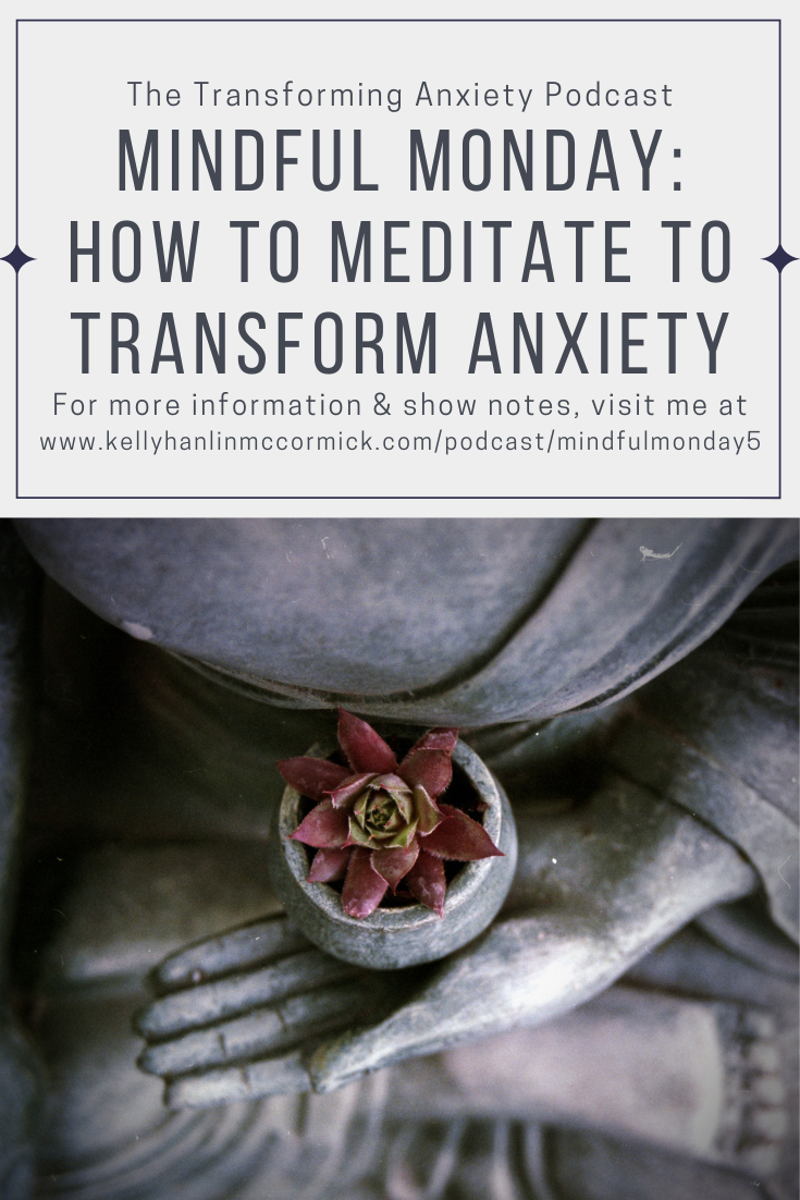 Mindful Monday Series: How to Meditate to Transform Anxiety — Kelly ...